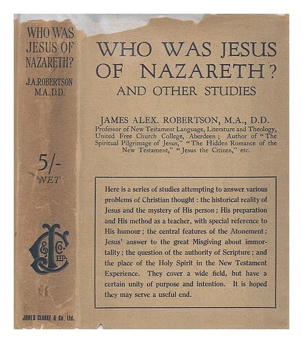 ROBERTSON, JAMES ALEX. (JAMES ALEXANDER) (1880-1955) Who was Jesus of ...