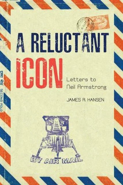 A RELUCTANT ICON: Letters to Neil Armstrong by James R. Hansen (English ...
