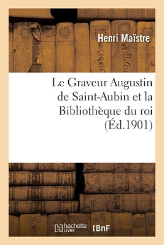 LE GRAVEUR AUGUSTIN de Saint-Aubin Et La Biblioth que Du Roi [French ...
