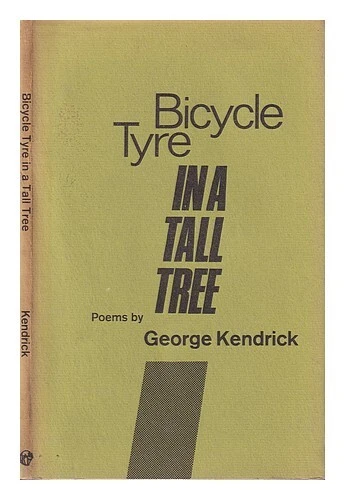 KENDRICK, GEORGE BICYCLE tyre in a tall tree : poems / by George ...