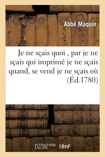 ABBÉ MAQUIN JE ne sçais quoi , par je ne sçais qui imprimé je ne sçais ...