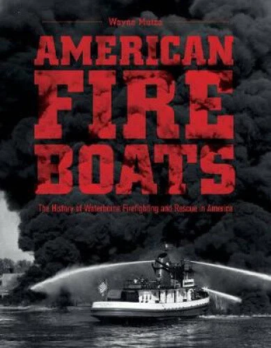 AMERICAN FIREBOATS: THE History of Waterborne Firefighting and Rescue ...