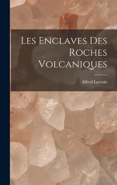 LES ENCLAVES DES Roches Volcaniques by Alfred LaCroix Hardcover Book ...