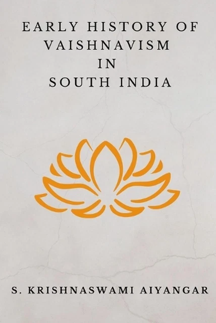 EARLY HISTORY OF Vaishnavism in South India by S. Krishnaswami Aiyangar ...