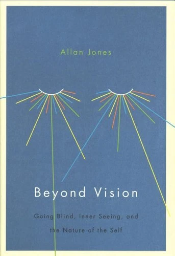 BEYOND VISION GOING Blind, Inner Seeing, and the Nature of the ...