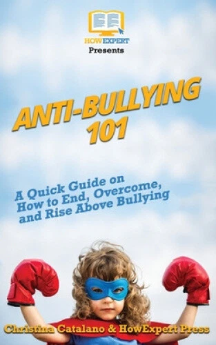 ANTI-BULLYING 101: A Quick Guide on How to End, Overcome, and Rise ...