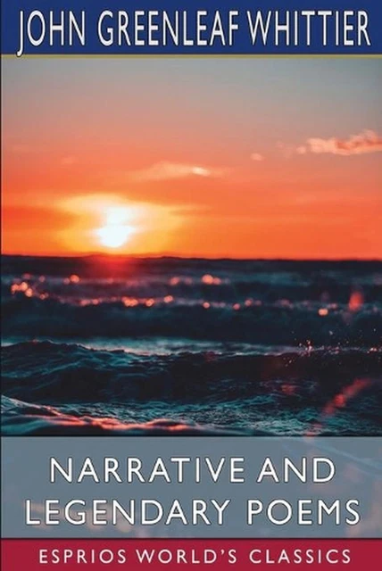 NARRATIVE AND LEGENDARY Poems (Esprios Classics) by John Greenleaf ...