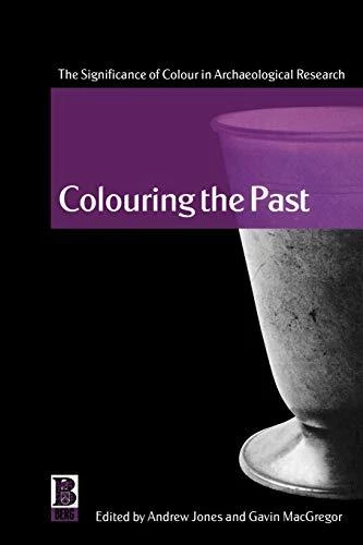 COLOURING THE PAST: THE SIGNIFICANCE OF COLOUR IN By Andrew Jones ...
