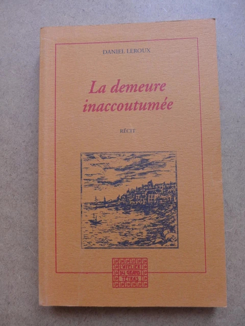 DANIEL LEROUX - La demeure inacoutumée. Récit/1996 - éd. Atelier du ...