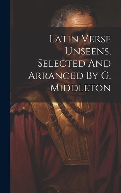LATIN VERSE UNSEENS, Selected And Arranged By G. Middleton by Anonymous ...