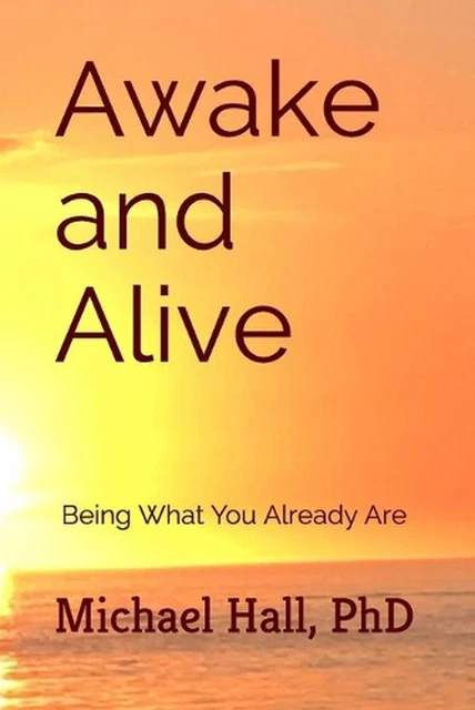 AWAKE AND ALIVE: Being What You Already Are par Michael Hall Phd ...