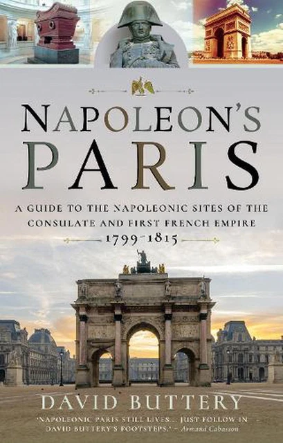 NAPOLEON'S PARIS: A Guide to the Napoleonic Sites of the Consulate and ...