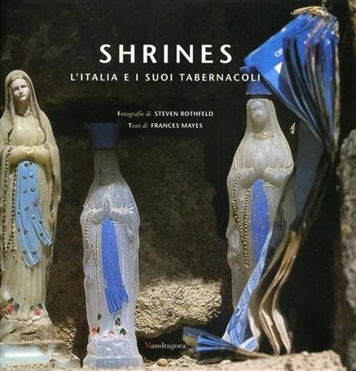 SHRINES. L'ITALIA E i suoi tabernacoli - Rothfeld Steven, Mayes Frances ...