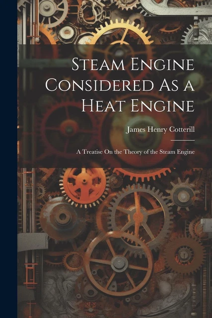 STEAM ENGINE CONSIDERED As a Heat Engine: A Treatise On the Theory of ...