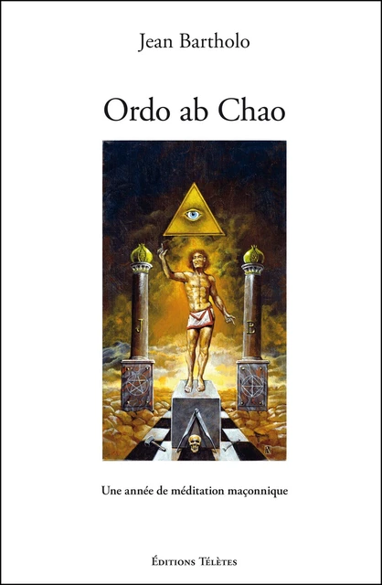 JEAN BARTHOLO ORDO ab Chao. Une année de méditation maçonnique Franc ...
