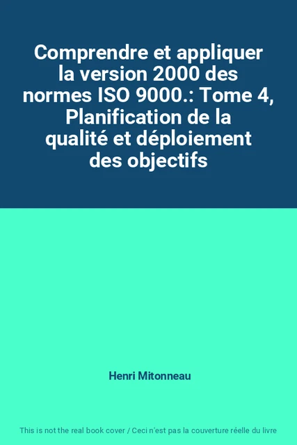 COMPRENDRE ET APPLIQUER la version 2000 des normes ISO 9000.: Tome 4 ...