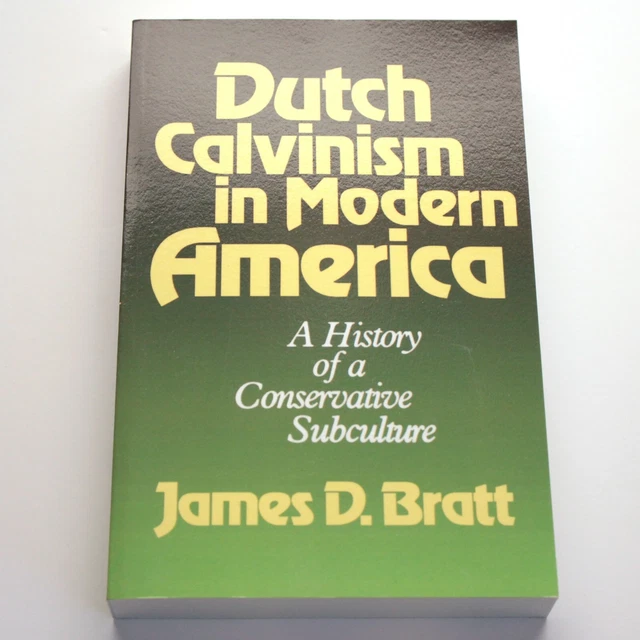 DUTCH CALVINISM IN Modern America: A History of. Bratt