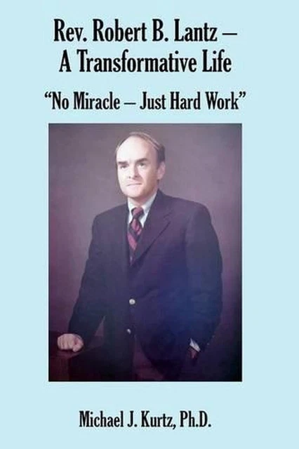 RÉV. ROBERT B. Lantz - Une vie transformatrice : « No Miracle - Just Hard Work » par M EUR 29,55 ...