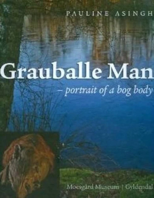 GRAUBALLE MAN: PORTRAIT of a Bog Body par Pauline Asingh (anglais ...