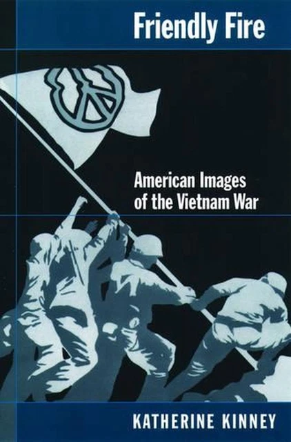 FRIENDLY FIRE: AMERICAN Images of the Vietnam War par Katherine Kinney ...