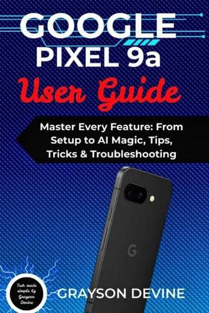 GOOGLE PIXEL 9A User Guide: Master Every Feature: From Setup to AI ...