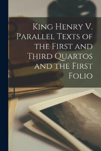 KING HENRY V. Parallel Texts of the First and Third Quartos and the ...