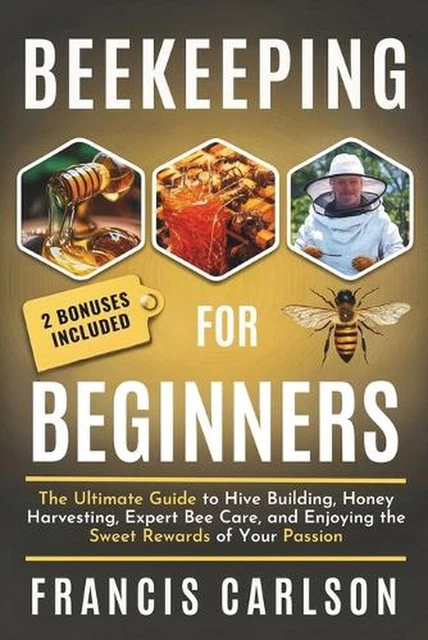 APICULTURE POUR DÉBUTANTS : le guide ultime de la construction de ruches, de la récolte du miel ...