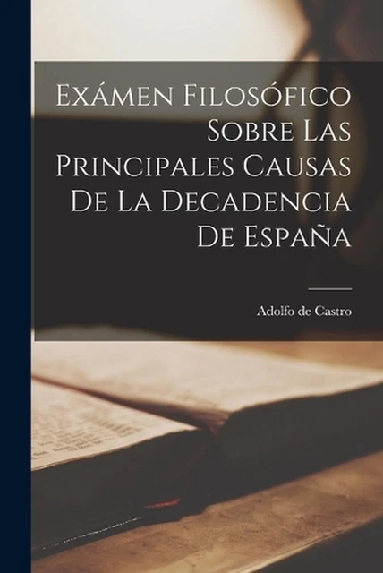 Exmen Filosfico Sobre Las Principales Causas De La Decadencia De Espaa