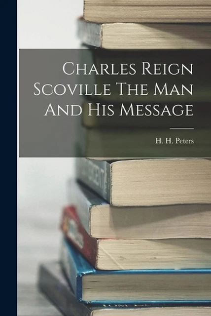 CHARLES REIGN SCOVILLE The Man And His Message by H.H. Peters Paperback ...