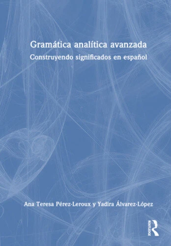GRAMÁTICA ANALÍTICA AVANZADA: Construyendo significados en español ...