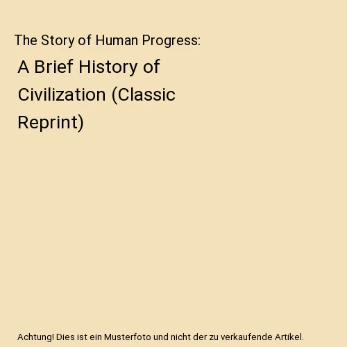 THE STORY OF Human Progress: A Brief History of Civilization (Classic ...