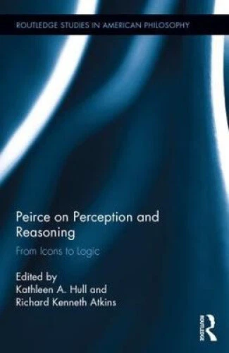 PEIRCE ON PERCEPTION and Reasoning: From Icons to Logic (Routledge Studies in EUR 186,00 ...