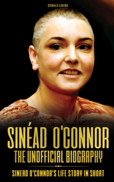SINÉAD O'CONNOR, THE Unofficial Biography: Sinead O'Connor's Life Story In Short £5.79 - PicClick UK
