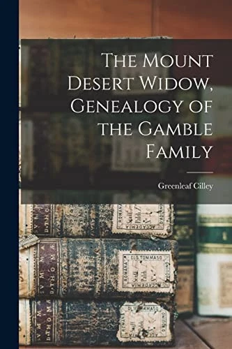 THE MOUNT DESERT Widow, Genealogy of the Gamble Family by Greenleaf ...