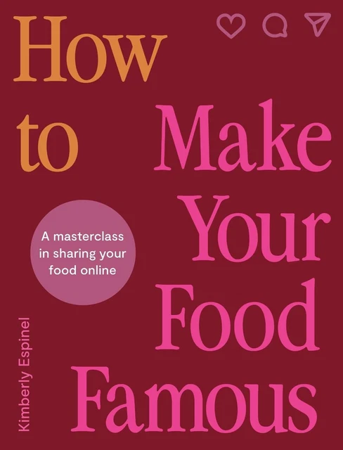 HOW TO MAKE Your Food Famous: A Masterclass in Sharing Your Food Online ...