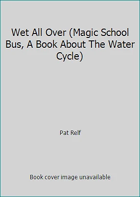 WET ALL OVER (Magic School Bus, A Book About The Water Cycle) by Pat ...