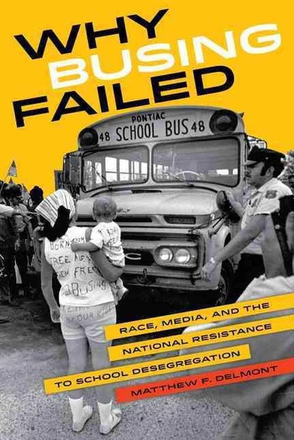 WHY BUSING FAILED: Race, Media, and the National Resistance to School ...