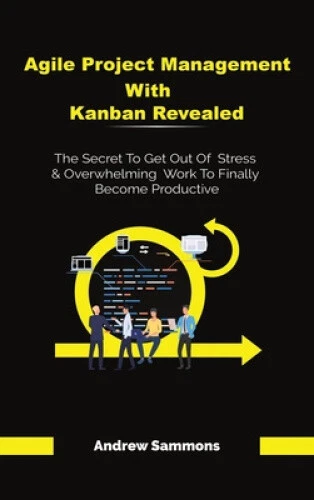 Agile Project Management With Kanban Revealed The Secret To Get Out Of