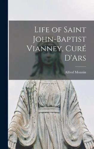 ALFRED MONNIN LIFE of Saint John-Baptist Vianney, Curé D'Ars (Relié ...