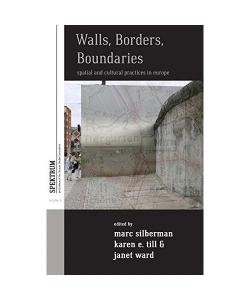 WALLS, BORDERS, BOUNDARIES: Spatial and Cultural Practices in Europe ...