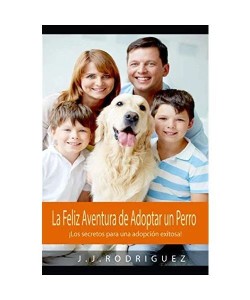 LA FELIZ AVENTURA de Adoptar un Perro: ¡Los secretos para una adopción ...