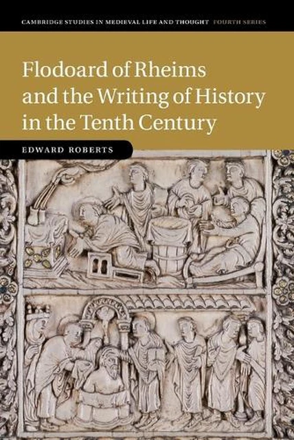 FLODOARD OF RHEIMS and the Writing of History in the Tenth Century by ...
