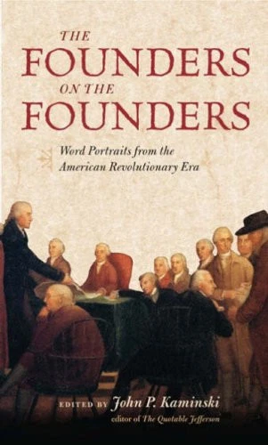 THE FOUNDERS ON THE FOUNDERS: WORD PORTRAITS FROM THE By John P ...