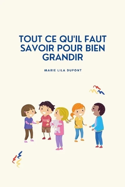 TOUT CE QU'IL faut savoir pour bien grandir : Guide pour les enfants ...