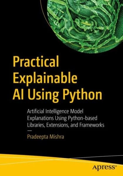 PRACTICAL EXPLAINABLE AI Using Python : Artificial Intelligence Model ...