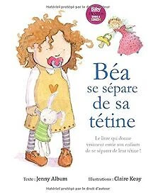BÉA SE SÉPARE de sa tétine: Le livre qui donne vraiment en... | Livre ...