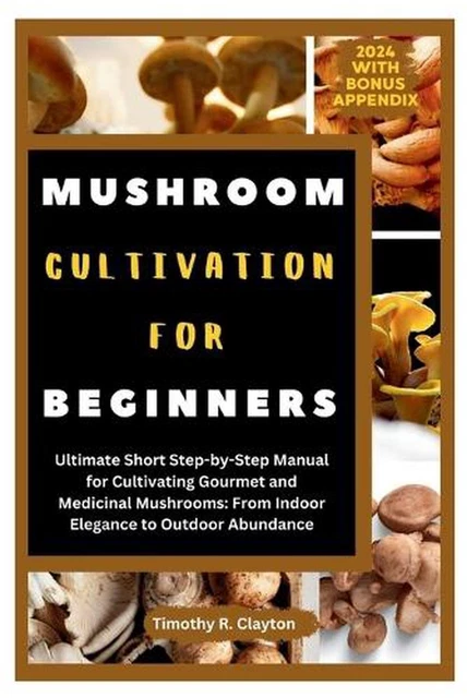MUSHROOM CULTIVATION FOR Beginners: Ultimate Short Step-by-Step Manual ...