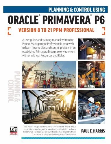 PLANNING AND CONTROL Using Oracle Primavera P6 Versions 8 to 21 PPM ...