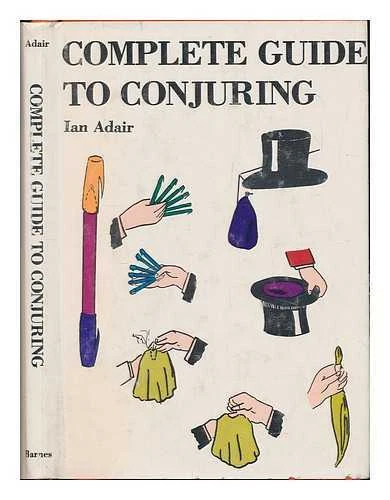 COMPLETE GUIDE TO Conjuring / Ian Adair ; Line Drawings by the Author ...