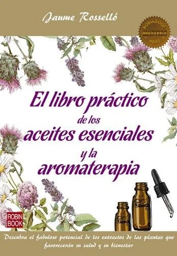 JAUME ROSSELLÓ EL Libro Práctico de Los Aceites Esenciales Y La ...